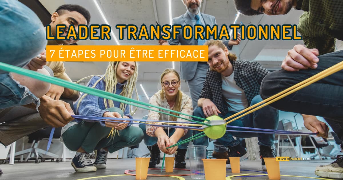 Leadership transformationnel, 7 étapes pour être efficace